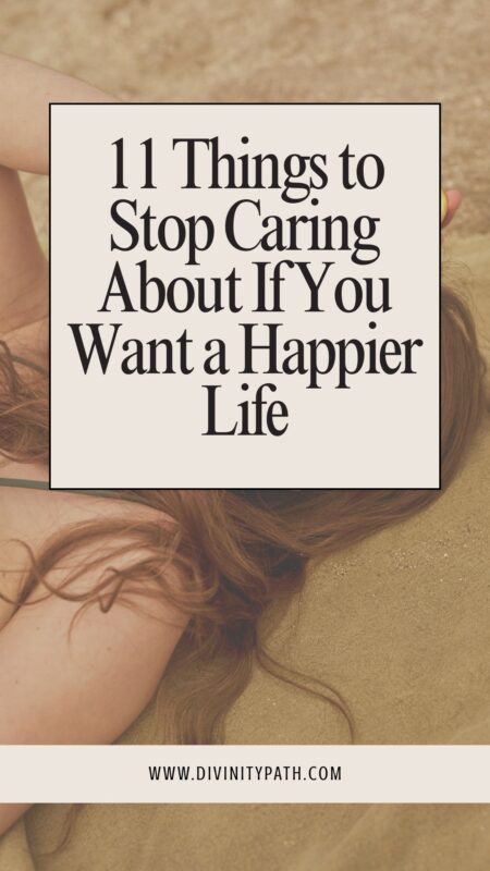 11 Things to Stop Caring About If You Want a Happier Life